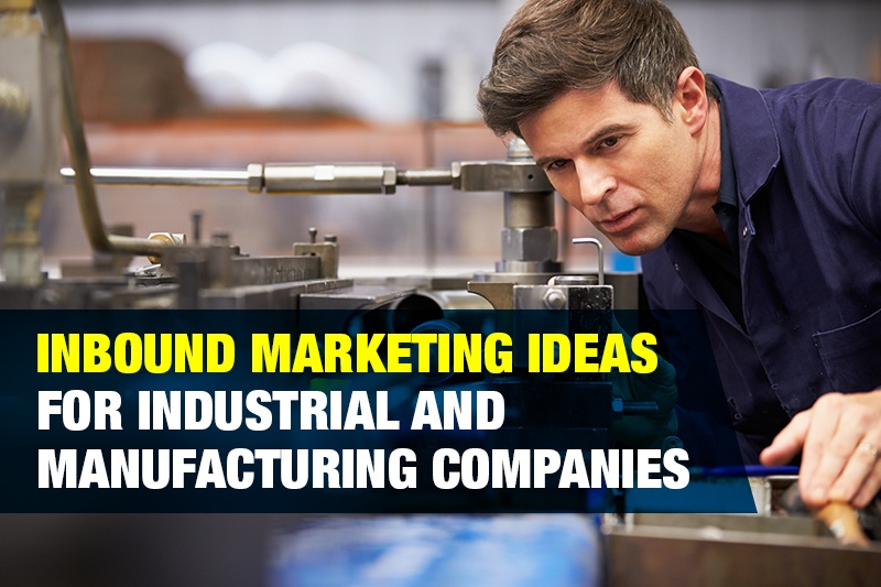 Inbound Marketing Ideas for Industrial and Manufacturing Companies